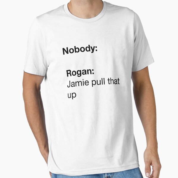 "Joe Rogan Jamie Pull That Up Meme" Essential T-Shirt for Sale by ...