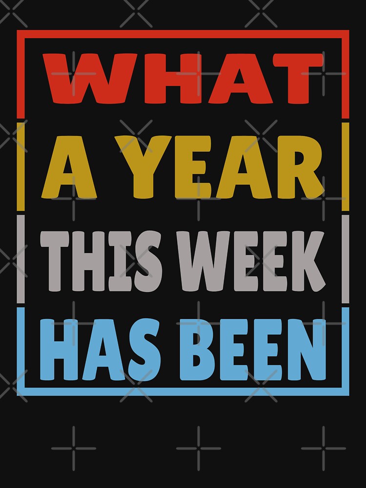"What a Year This Week Has Been " T-shirt for Sale by Ramiart ...