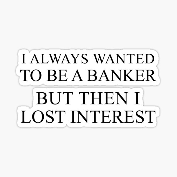 "Always Wanted To Be A Banker Interest Pun" Sticker for Sale by ...