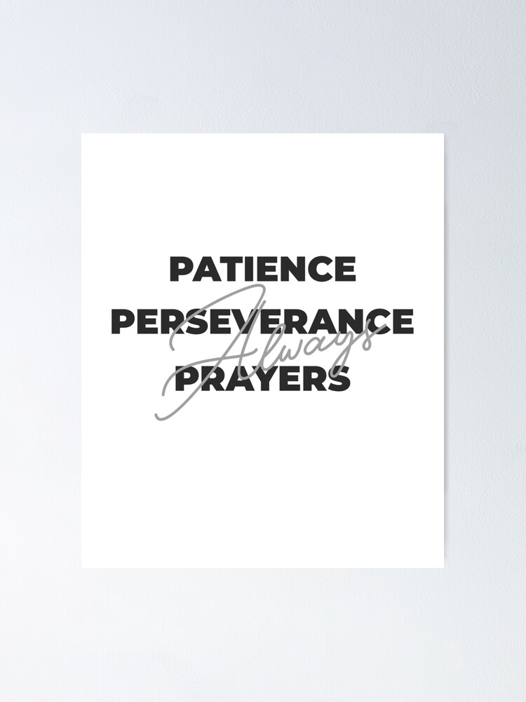 "Patience, Perseverance, Prayers Always" Poster by sheartz | Redbubble