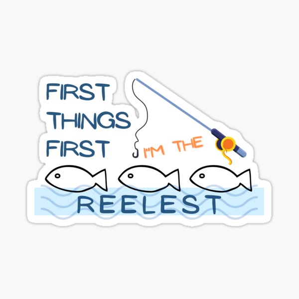 "First Things First I'm the Reelest" Sticker for Sale by ratchetmantees ...
