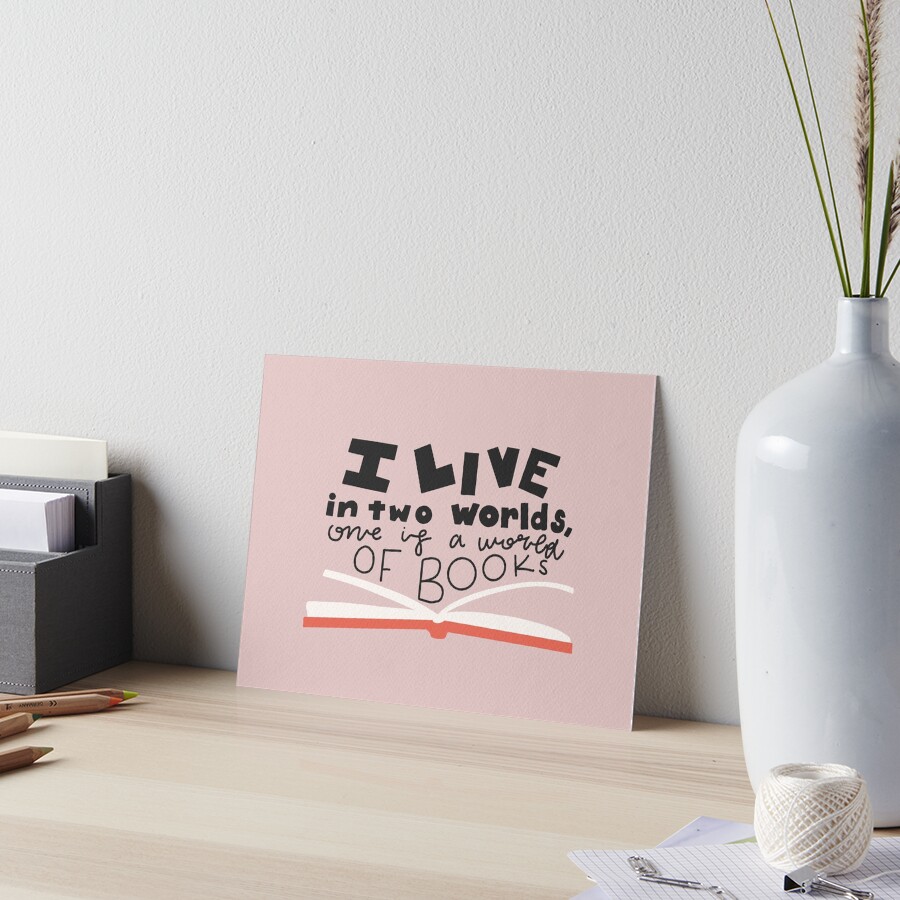"I Live in Two Worlds, One is a World of Books" Art Board Print for ...
