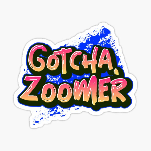 "Gotcha Zoomer" Sticker for Sale by p10charisma | Redbubble