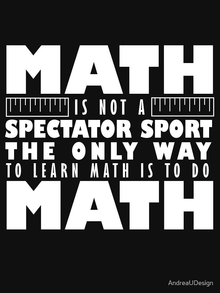 "Math is Not a Spectator Sport" T-shirt for Sale by AndreaUDesign ...