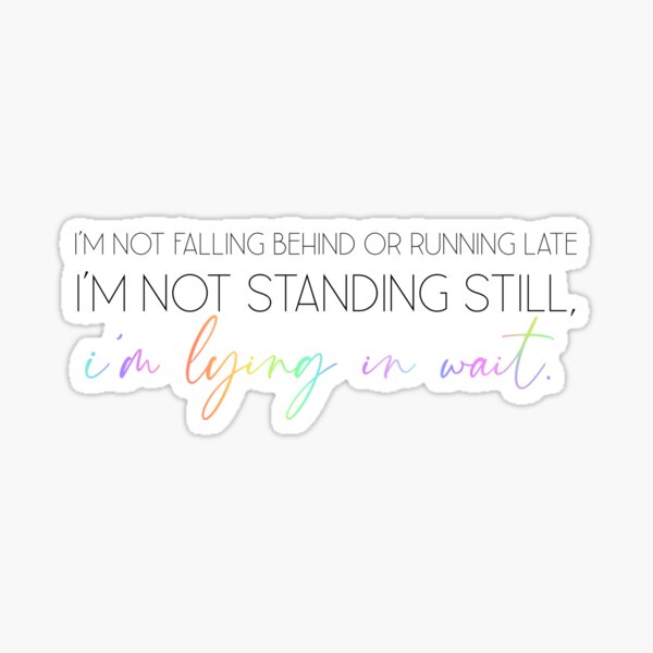 "I’m not falling behind or running late, I’m not standing still, I’m ...