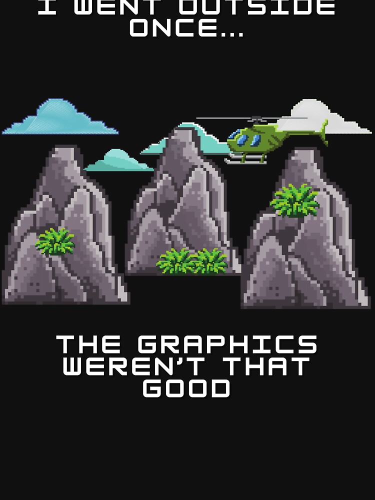 "I went outside once.. The graphics weren't that good" T-shirt for Sale ...
