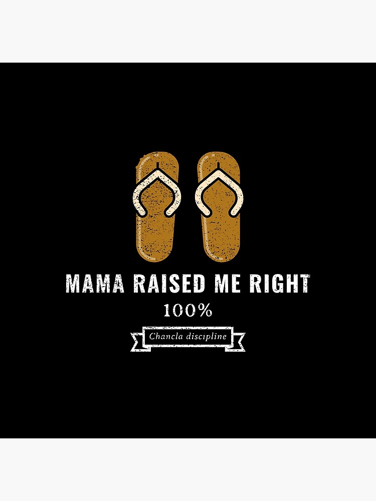 "Mama raised me right, 100% Chancla discipline " Poster by ...