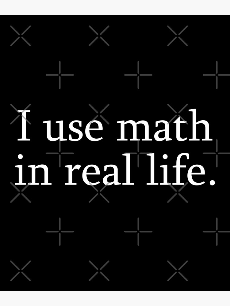 "I Use Math In Real Life - Math" Poster for Sale by drakouv | Redbubble