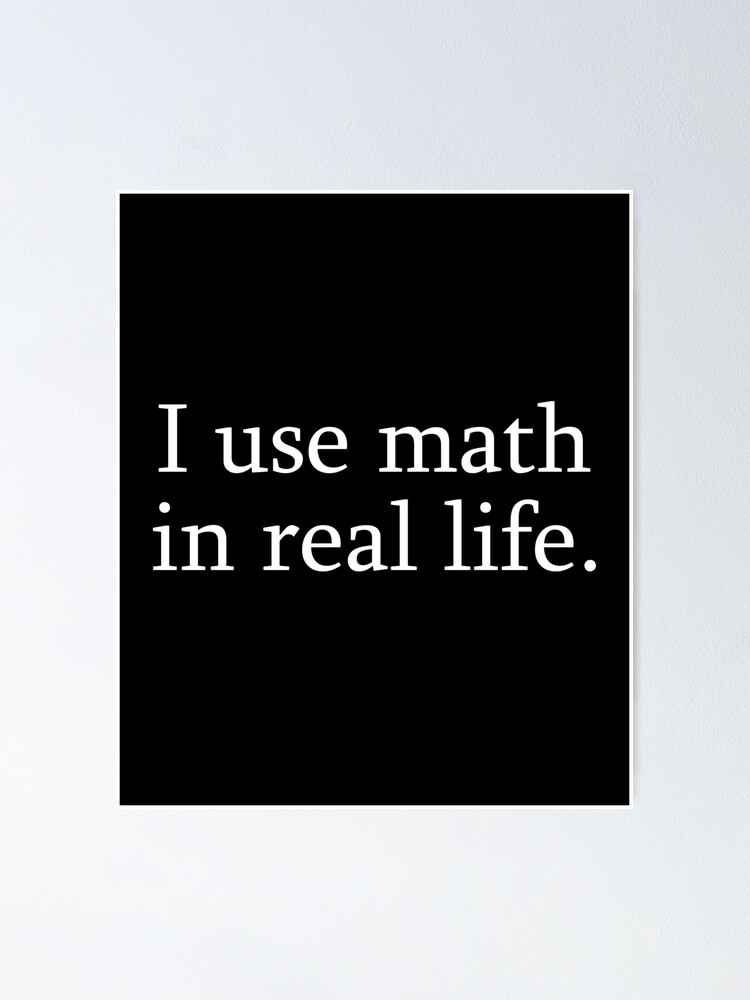 "I Use Math In Real Life - Math" Poster for Sale by drakouv | Redbubble