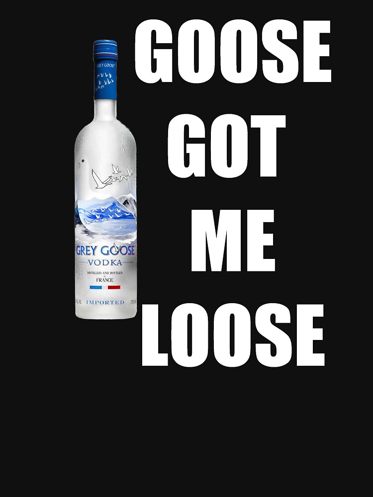 "goose got me loose" T-shirt for Sale by jaayduubs | Redbubble | goose ...