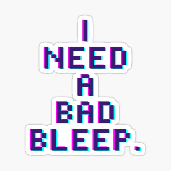 "(Digitized) I need a bad bleep." Sticker for Sale by chrisandyuki ...
