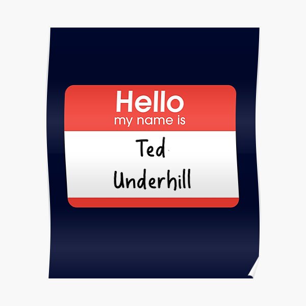"Hello my name is Ted Underhill" Poster for Sale by Primotees | Redbubble