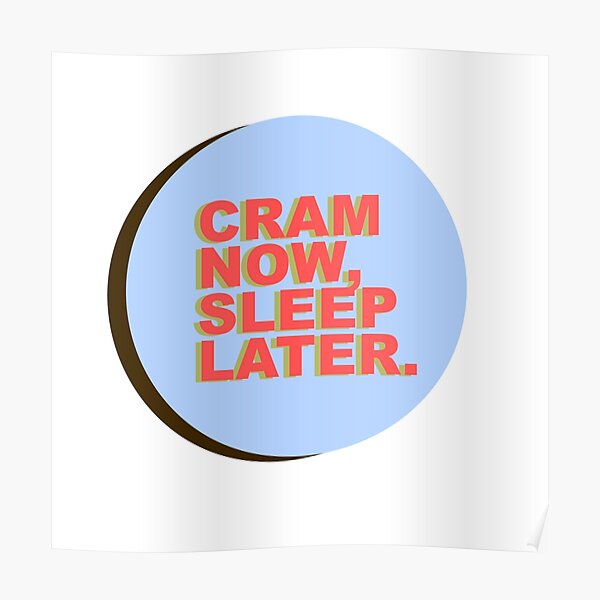 "cram now, sleep later" Poster for Sale by melsbtw | Redbubble