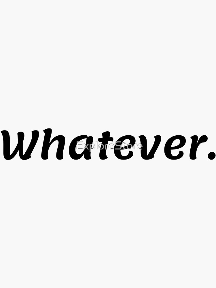 "Whatever." Sticker by ExploreStore | Redbubble