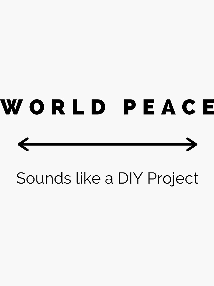 "World Peace= Sounds Like a DIY Project" Sticker by InspireApparel ...
