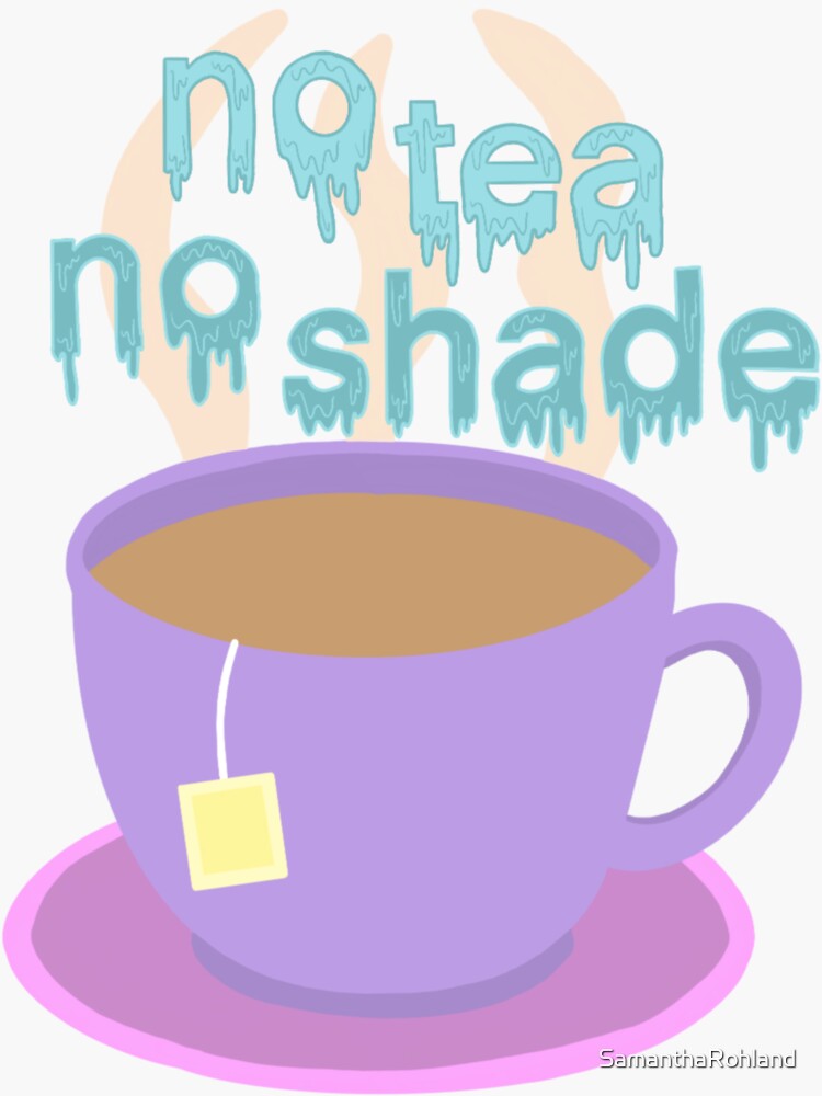 "No Tea No Shade" Sticker for Sale by SamanthaRohland | Redbubble