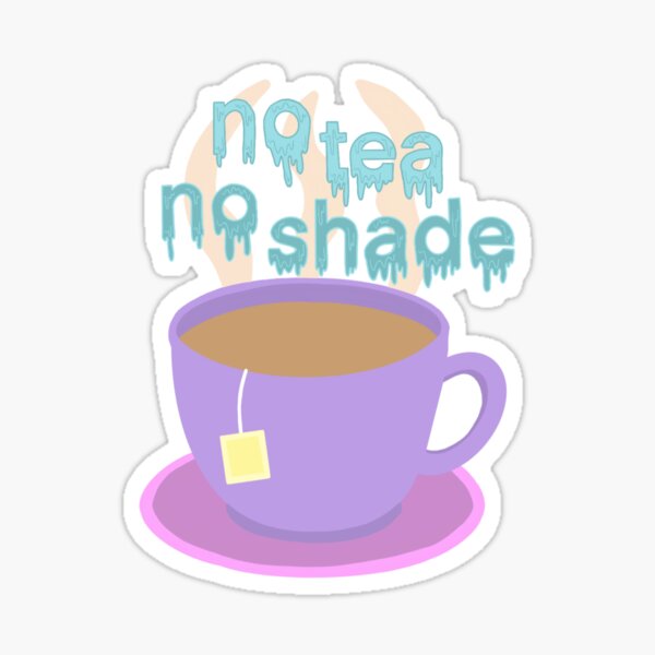 "No Tea No Shade" Sticker for Sale by SamanthaRohland | Redbubble