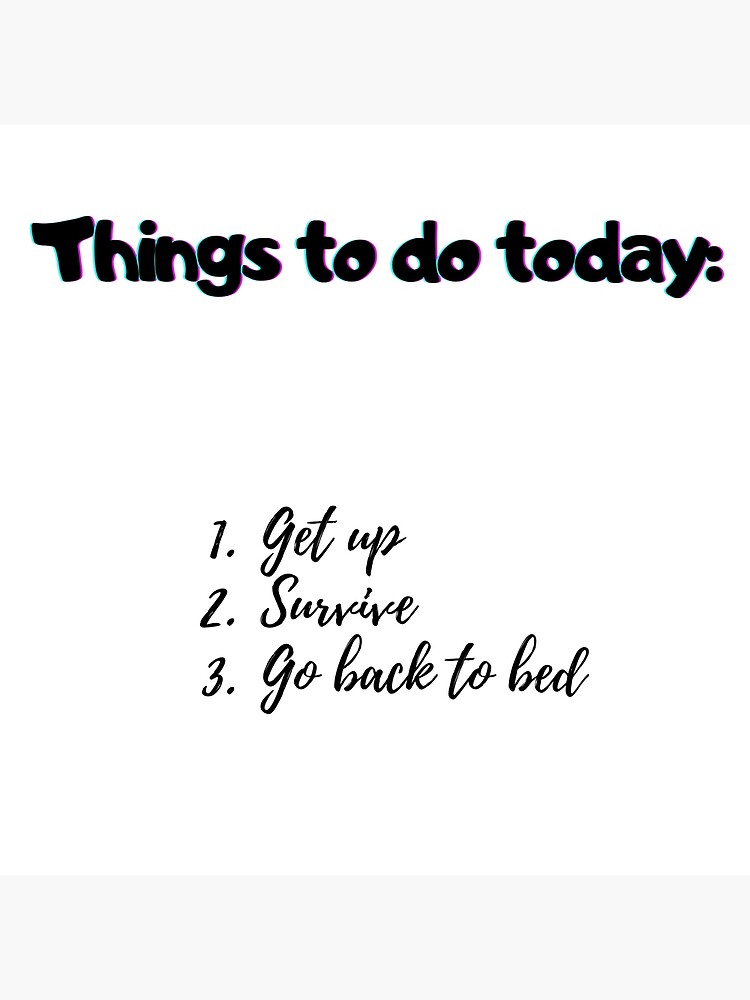 Things To Do Today Get Up Survive Go Back To Bed Poster For Sale things-to-do-today-get-up-survive-go-back-to-bed-poster-for-sale