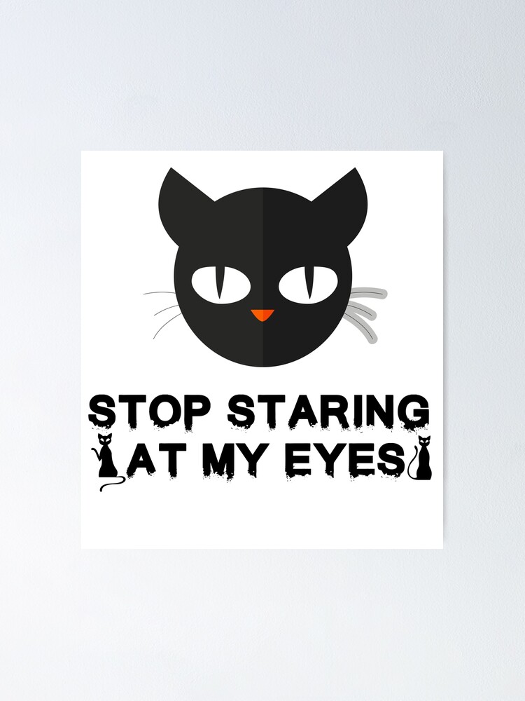 "STOP STARING AT MY EYES" Poster for Sale by TheAwesomeMiro | Redbubble