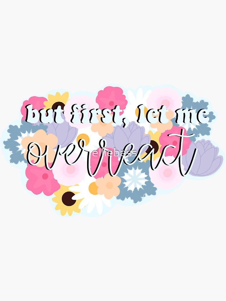 "but first let me overreact " Sticker by elliebass | Redbubble