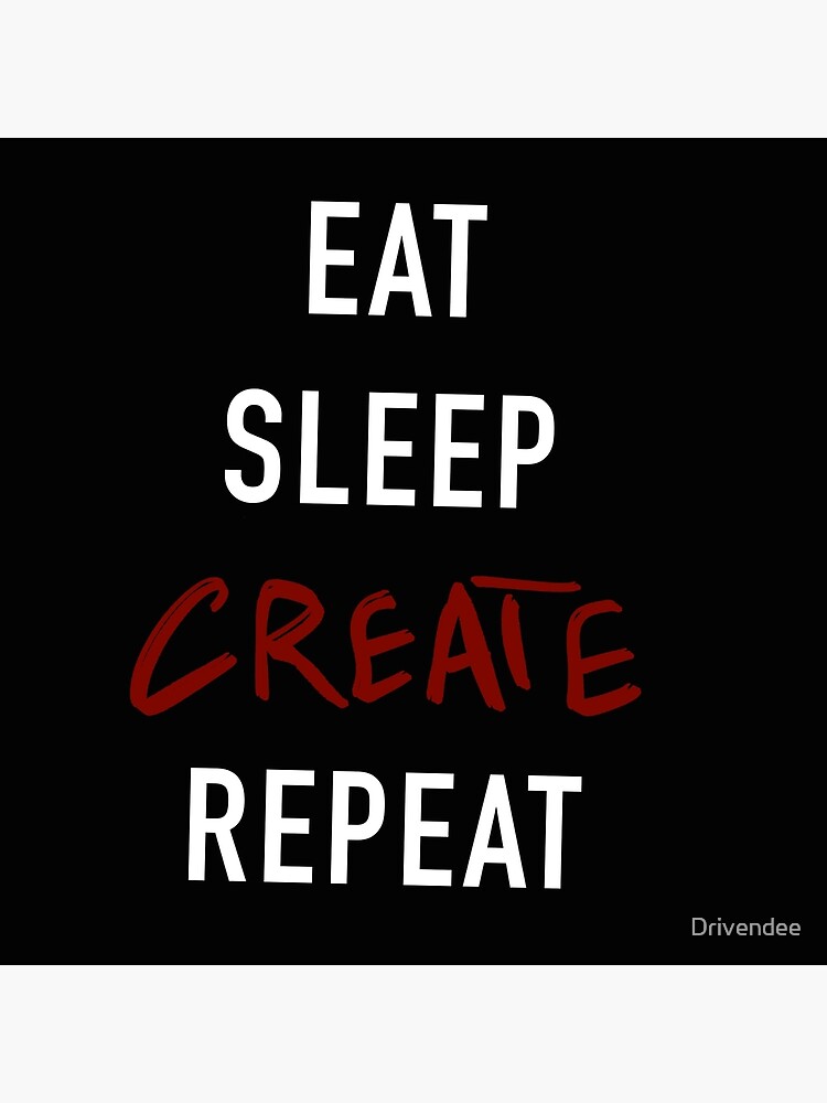 "Eat sleep CREATE repeat motto" Poster for Sale by Drivendee | Redbubble