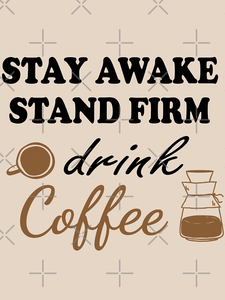 "stay awake stand firm drink coffee, coffee lovers, fun, funny shirts ...