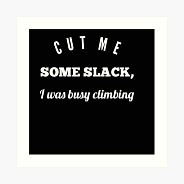 Cut Me Some Slack Wall Art | Redbubble