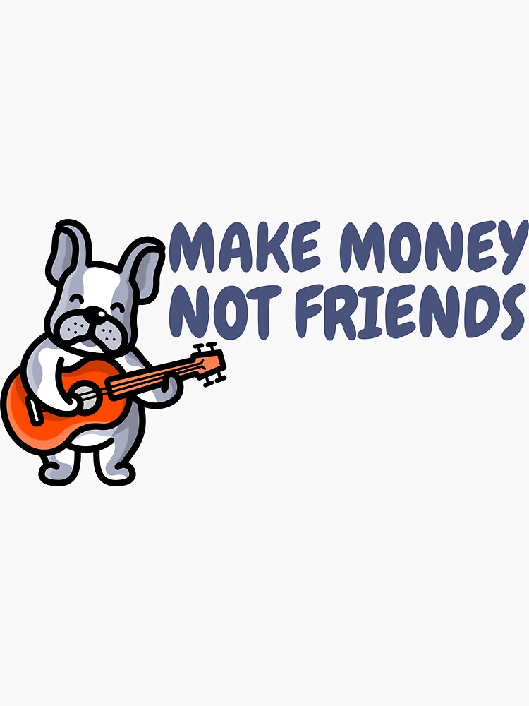 "Make money not friends" Sticker by Luccianos | Redbubble