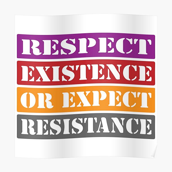 Respect Existence Or Expect Resistance Posters | Redbubble