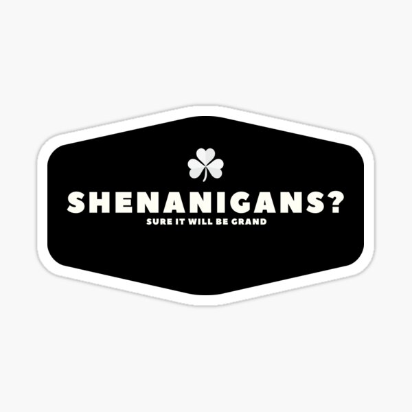 "Shenanigans - Sure it will be grand!" Sticker for Sale by IrishMammys ...