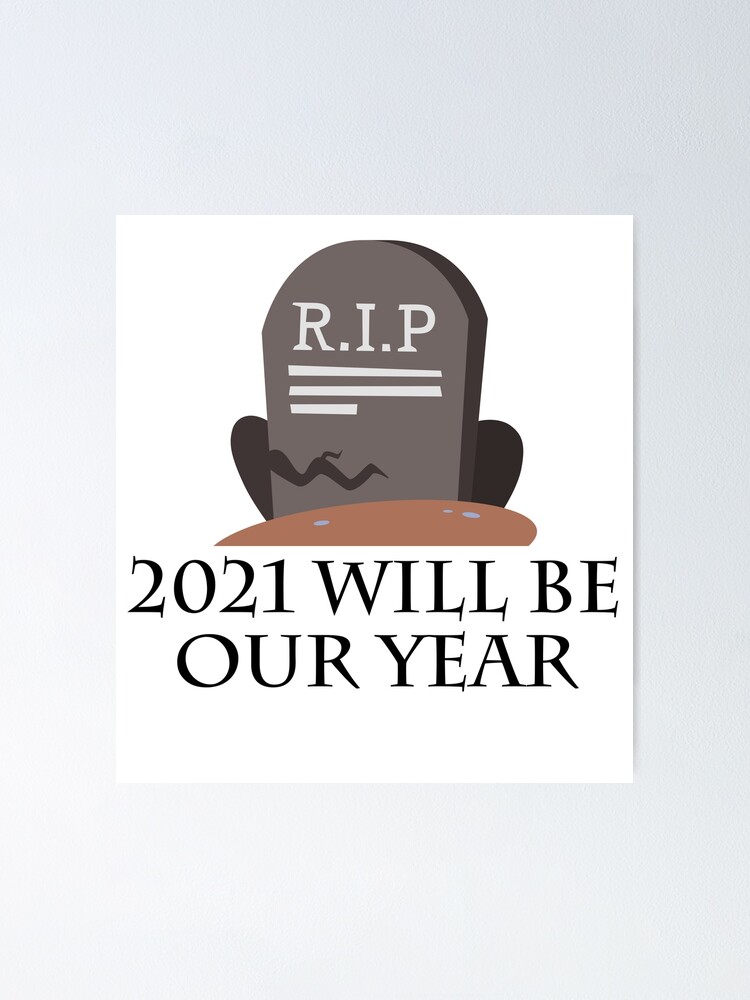 "RIP 2021 WILL BE OUR YEAR" Poster for Sale by TheAwesomeMiro | Redbubble