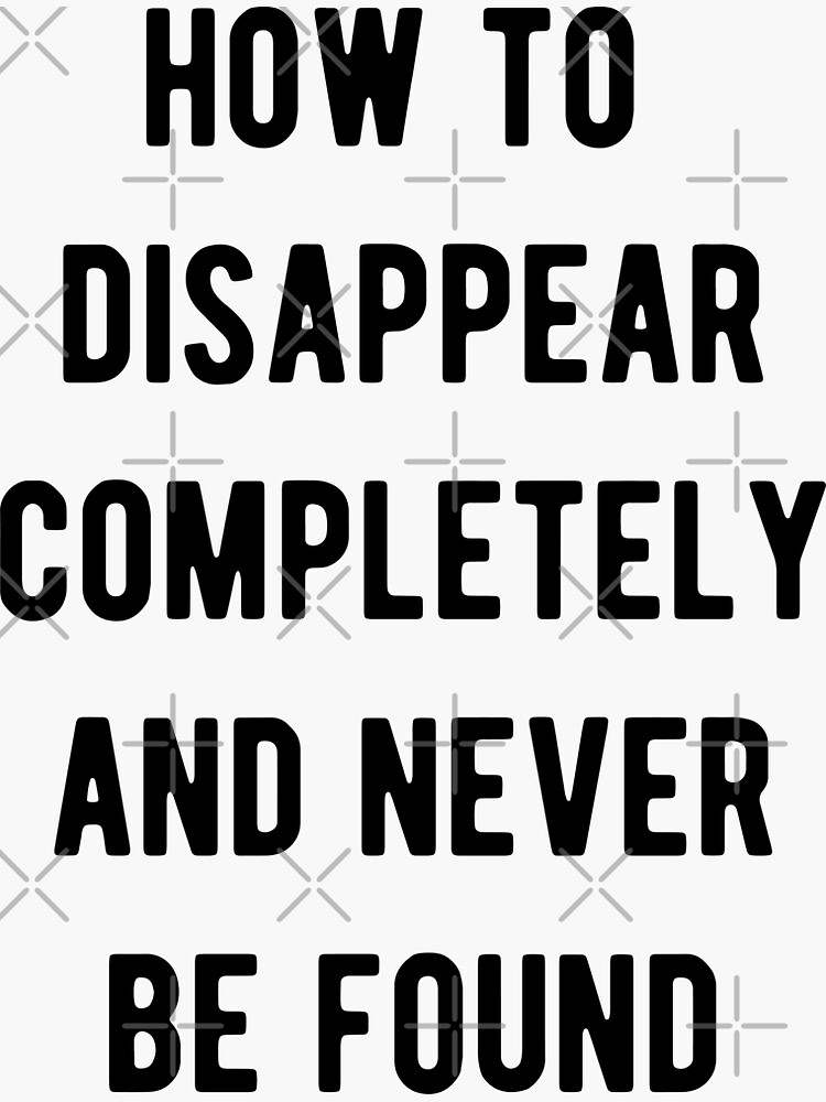 "How to disappear completely and never be found" Sticker for Sale by ...