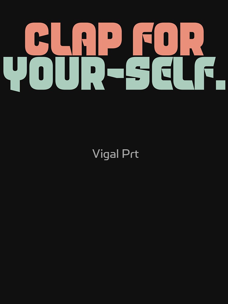 "clap for yourselfe." T-shirt for Sale by essamDesigner | Redbubble ...
