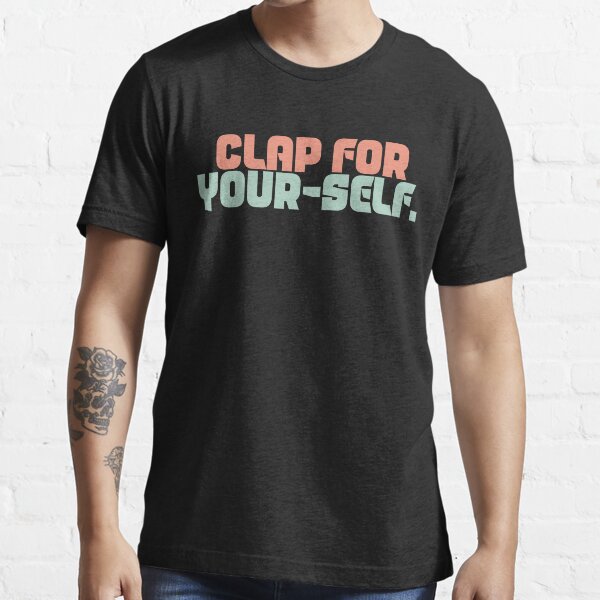 "clap for yourselfe." T-shirt for Sale by essamDesigner | Redbubble ...