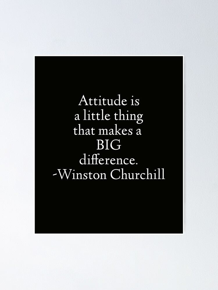 "Winston Churchill Quote - Attitude Is A Little Thing That Makes A BIG ...