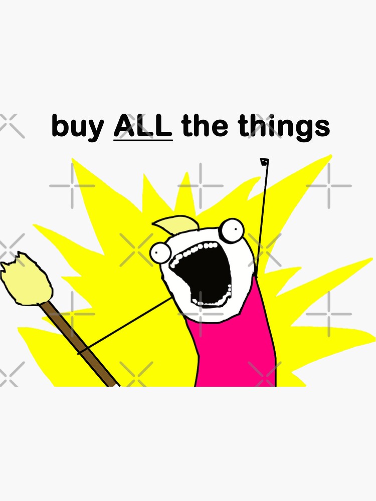 "Buy ALL the Things Meme Image" Sticker by LuckyKermit | Redbubble