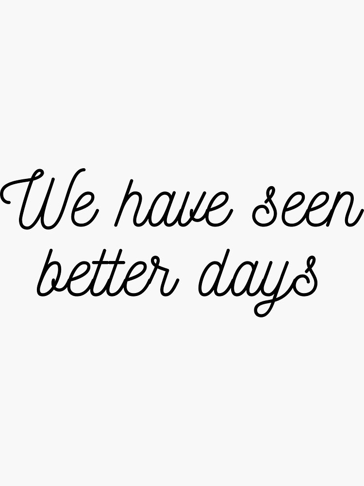 "We Have Seen Better Days, Quote, Cursive" Sticker for Sale by ...