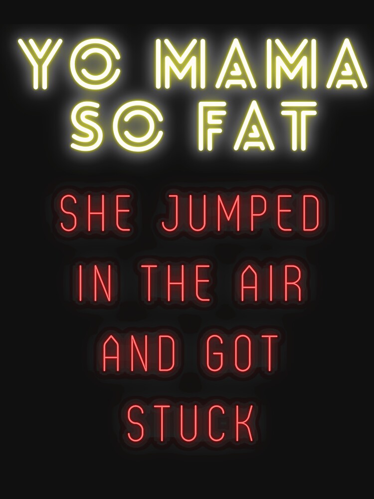 Yo Mama So Fat She Jumped In The Air And Got Stuck T Shirt For Sale