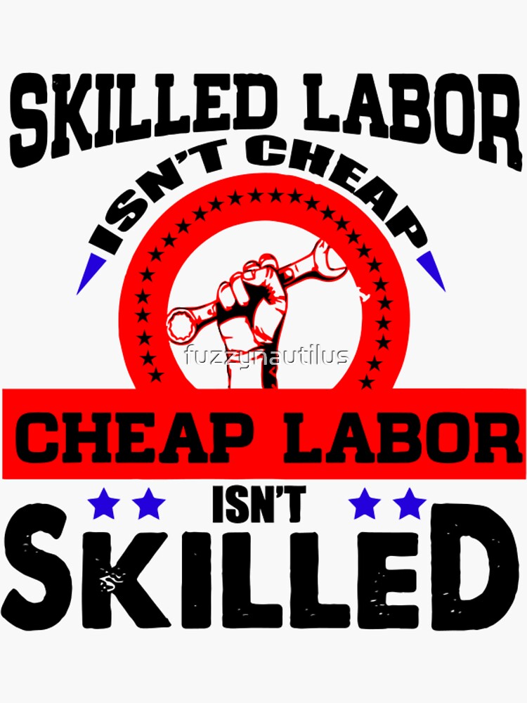 "Skilled Labor Isn't Cheap, Cheap Labor Isn't Skilled" Sticker for Sale ...