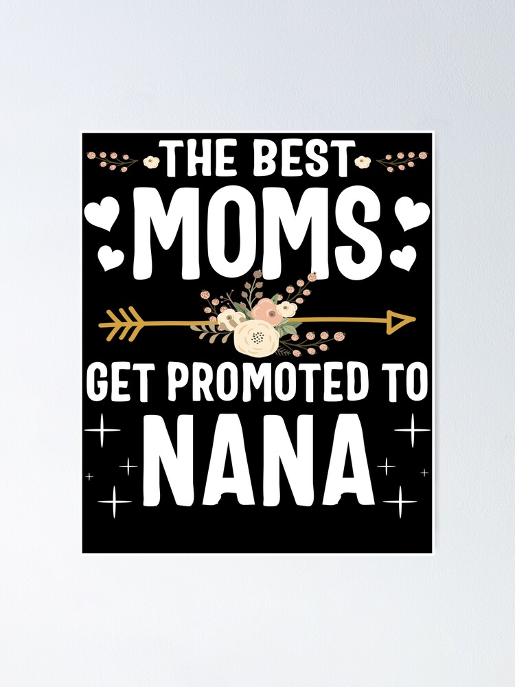 The Best Moms Get Promoted To Nana Poster For Sale By Perind Redbubble