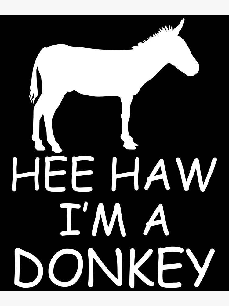 "Hee Haw I'm A Donkey " Poster by BiTee | Redbubble