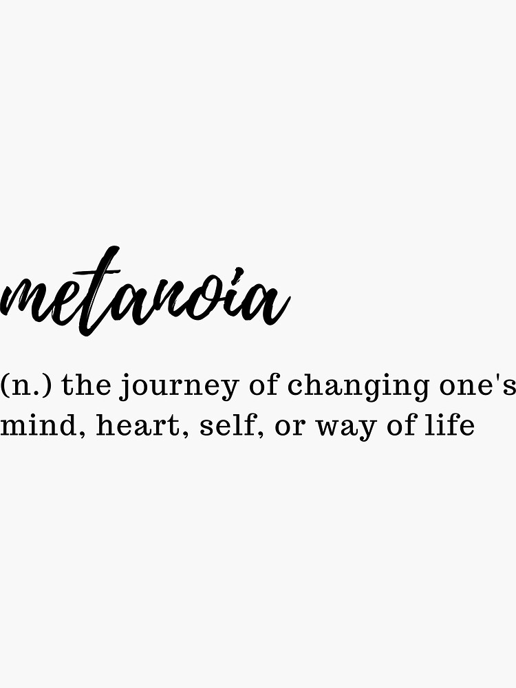 "Metanoia - the journey of changing one's mind, heart, self, or way of life" Sticker for Sale by ...