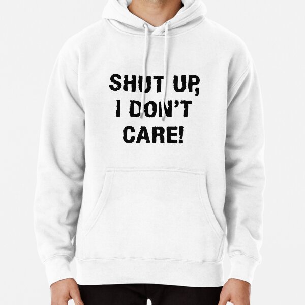 "SHUT UP, I DON'T CARE (QUIT WHINING COLLECTION)" Pullover Hoodie for ...