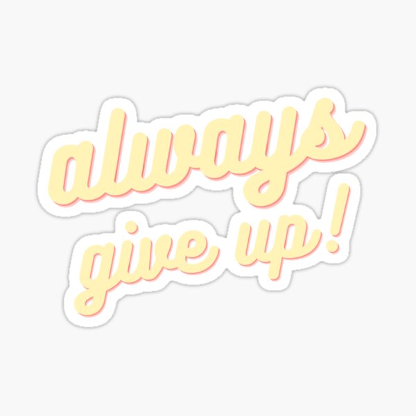 "Always Give Up" Sticker for Sale by DBIL | Redbubble