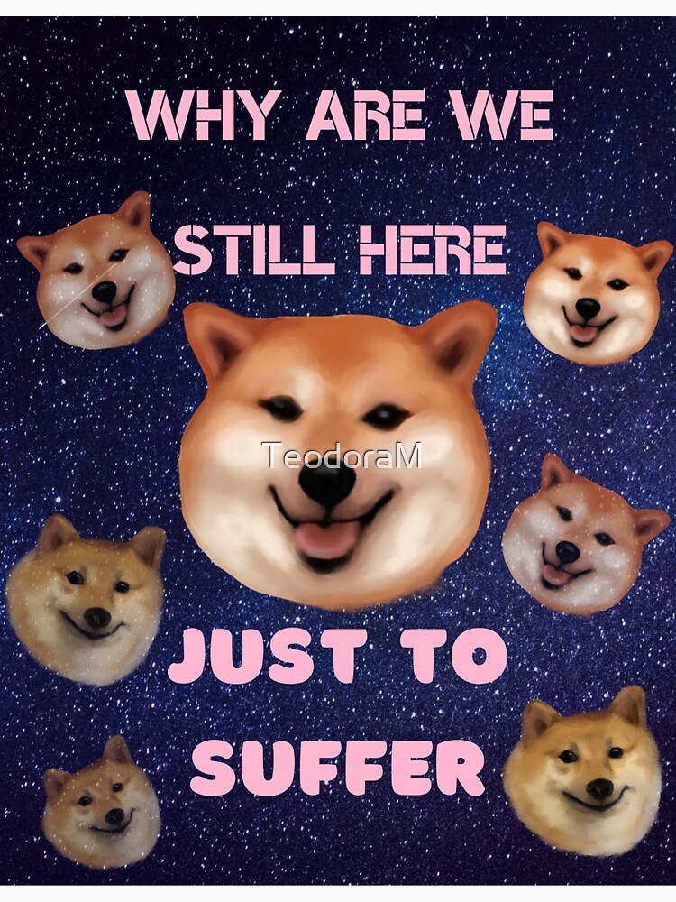 "Why Are We Still Here Just To Suffer Cheems Shibe Smiling" Sticker for ...