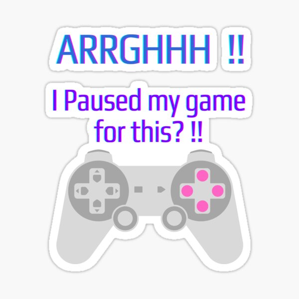 "Arghhh!, I paused my game for this ?" Sticker for Sale by Pugamall ...