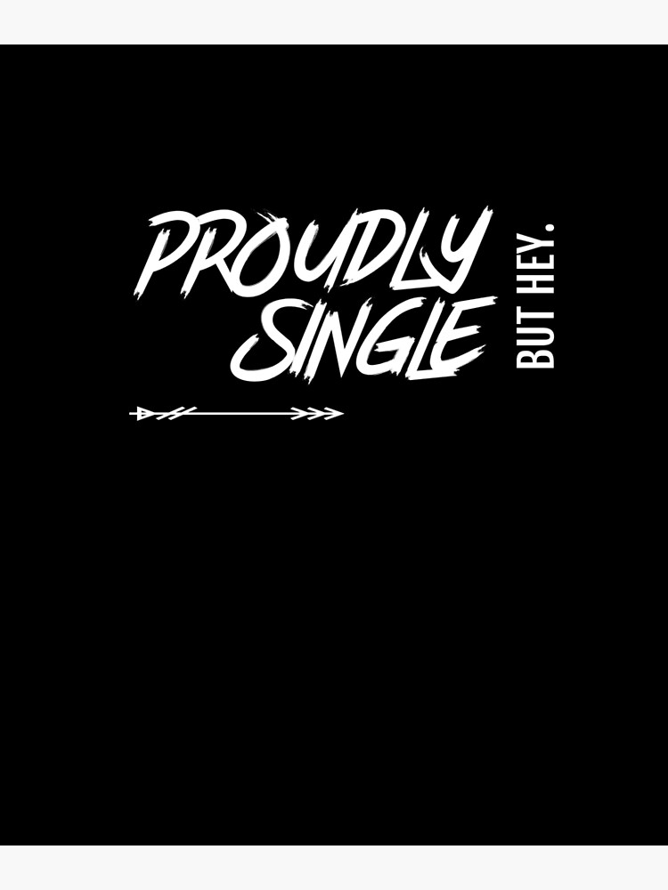 "Proudly Single. But Hey." Poster by JayDLS | Redbubble