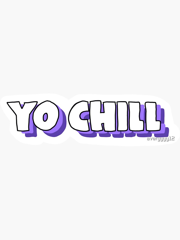 "yo chill sticker" Sticker for Sale by averyyyy12 | Redbubble