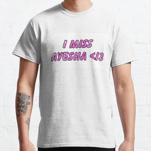 "i miss ayesha" T-shirt for Sale by kalikona1 | Redbubble | ayesha ...