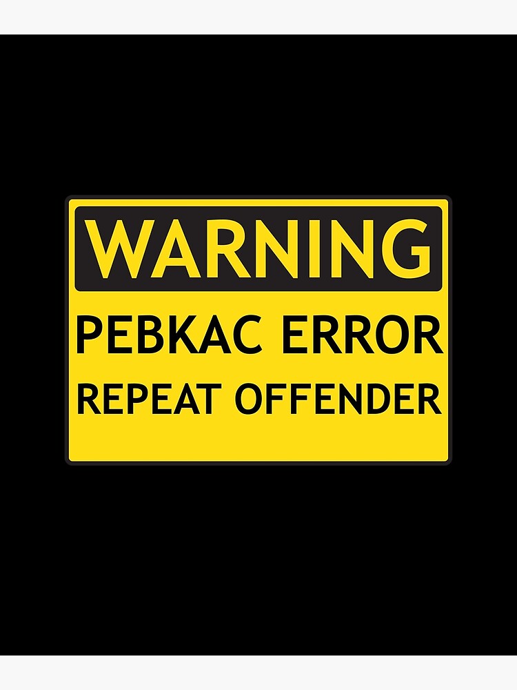 "WARNING: PEBKAC ERROR Repeat Offender Computer Joke" Poster by ...